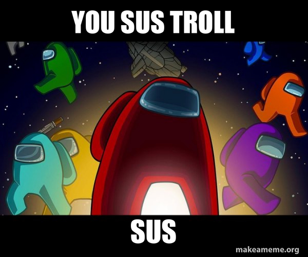 you sus troll sus - Among Us Meme Generator