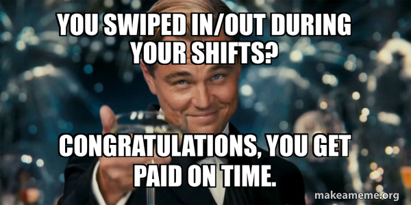 You swiped in/out during your shifts? Congratulations, you get paid on ...