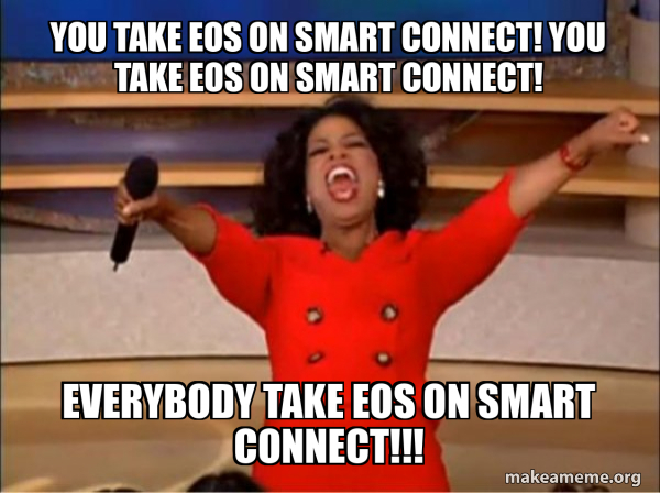 You take EOS on Smart Connect! You take EOS on Smart Connect! EVERYBODY ...