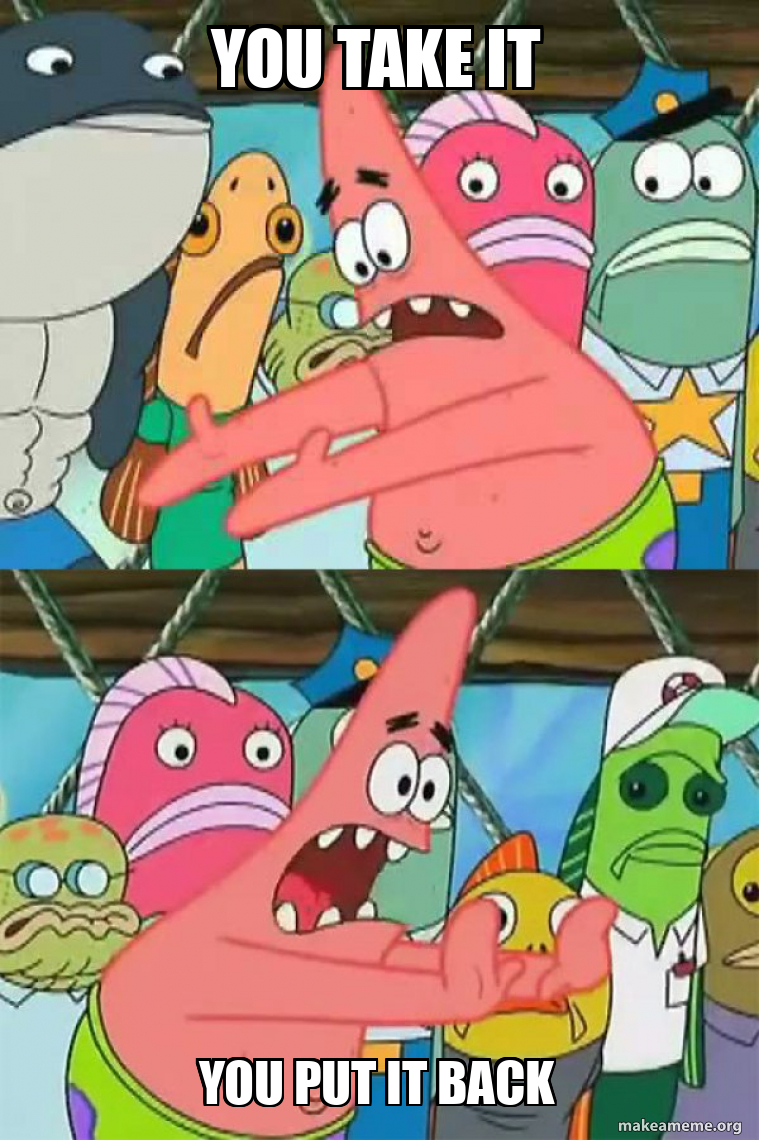 You take it You put it back - Push It Somewhere Else Patrick Meme Generator