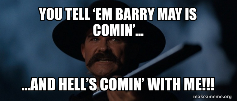 You tell ‘em barry May is comin’… …and hell’s comin’ with me!!! Meme ...