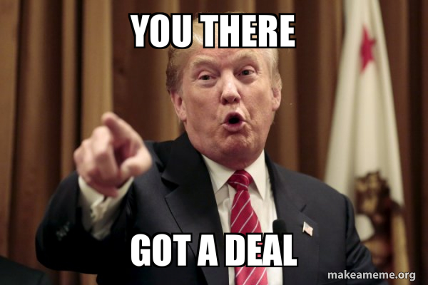 YOU there Got a deal - Donald Trump Says Meme Generator