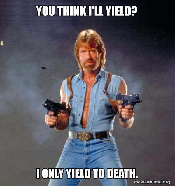 You think I'll yield? I only yield to death. - Chuck Norris Meme Generator