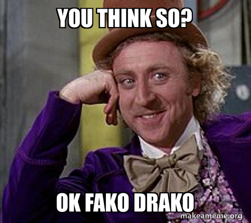 You think so? Ok Fako drako Meme Generator