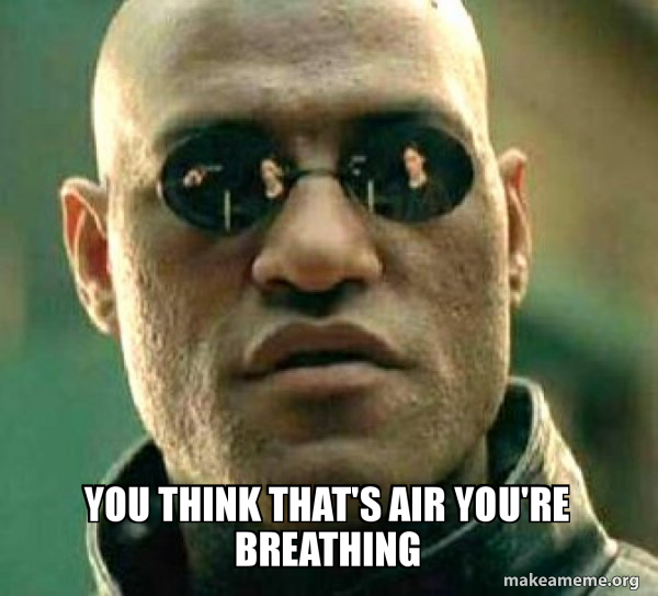 You think that's air you're breathing - Matrix Morpheus Meme Generator