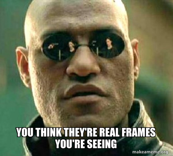 YOU THINK THey're real frames you're seeing - Matrix Morpheus Meme ...