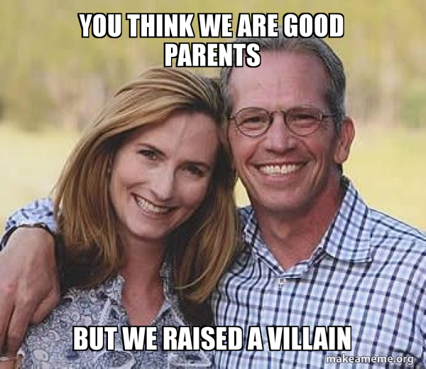you think we are good parents but we raised a villain - Good guy ...