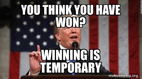 You think you have won? Winning is temporary - Donald Trump Meme Generator