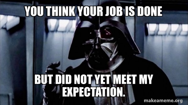 You think your job is done But did not yet meet my expectation. - Darth ...