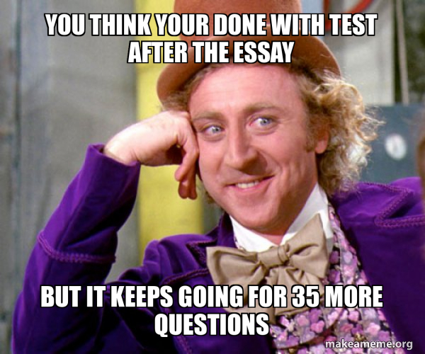You think your done with test after the essay BUT it keeps going for 35 ...