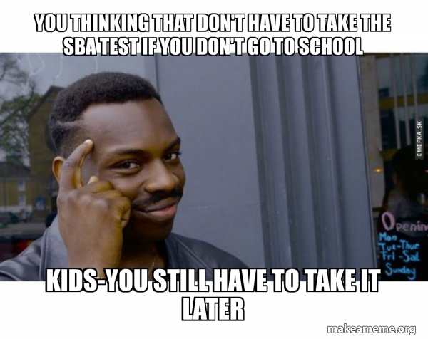 You Thinking That Don't Have To Take The SBA Test If You Don't Go to ...