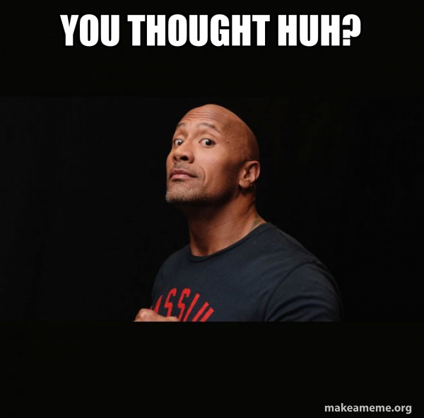You thought huh? - Dwayne Johnson (The Rock) Meme Generator