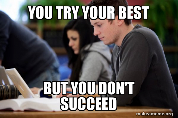 you try your best but you don't succeed - Conscientious College Senior ...