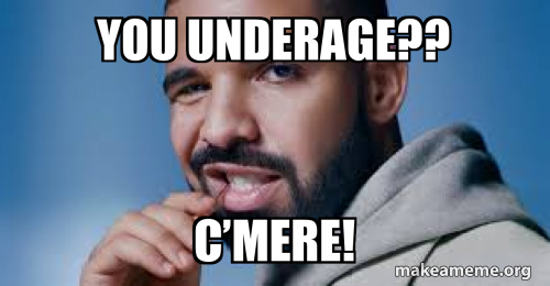 You underage?? C’mere! Meme Generator