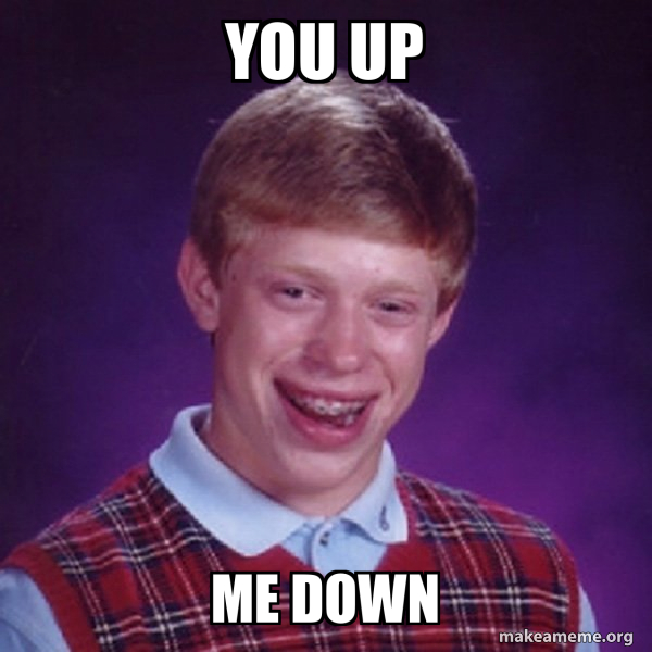 you up me down - Bad Luck Brian Meme Generator