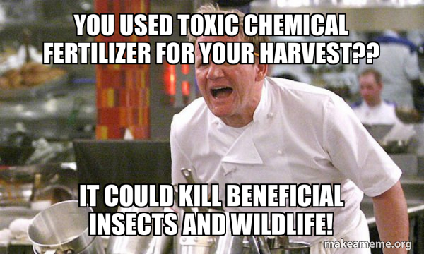 you used toxic chemical fertilizer for your harvest?? it could kill ...