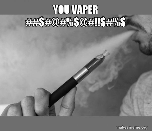 YOU VAPER ##$#@#%$@#!!$#%$ - Vaping Meme Generator