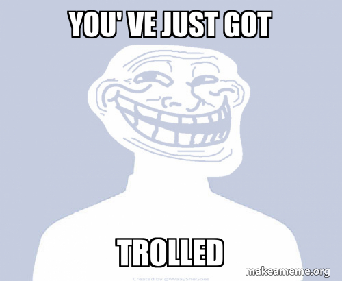 you' ve just got trolled Meme Generator