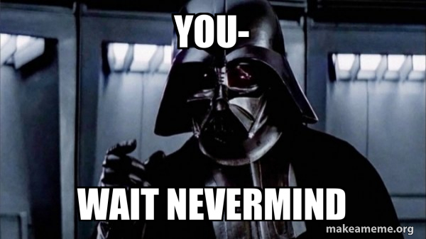 You- Wait nevermind - Darth Vader - Choke Meme Generator