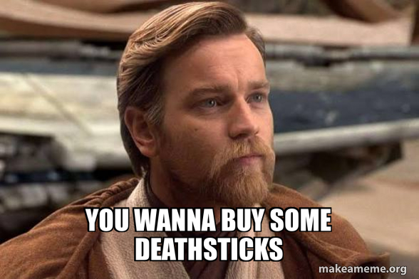 You wanna buy some deathsticks Meme Generator