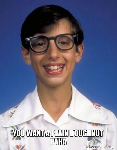 YOu want a plain doughnut haha Meme Generator