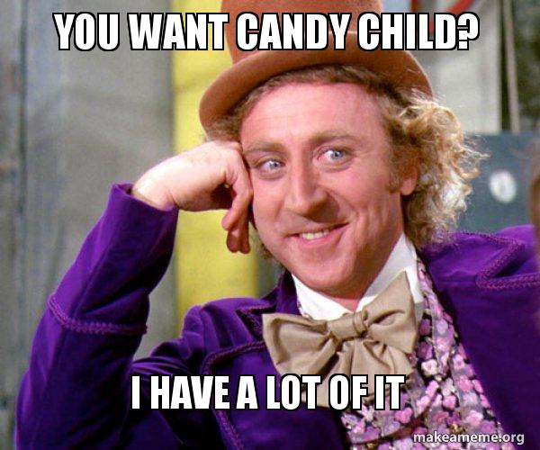 you want candy child? I have a lot of it - Willy Wonka Sarcasm Meme ...