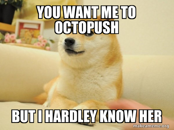 You Want me to Octopush But I hardley Know her - Doge Meme Generator