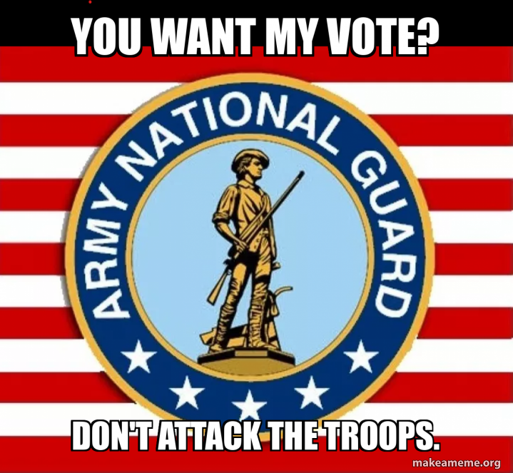 You want my vote? Don't attack the troops. Meme Generator