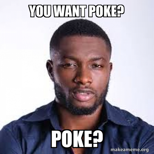 You want poke? Poke? Meme Generator