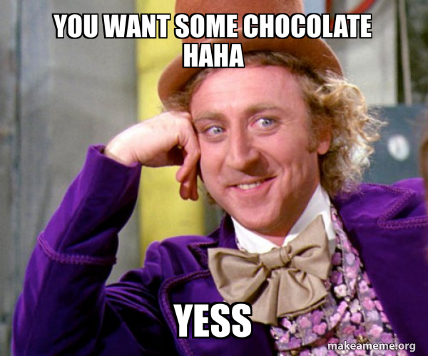 you want some chocolate haha yess - Willy Wonka Sarcasm Meme Meme Generator
