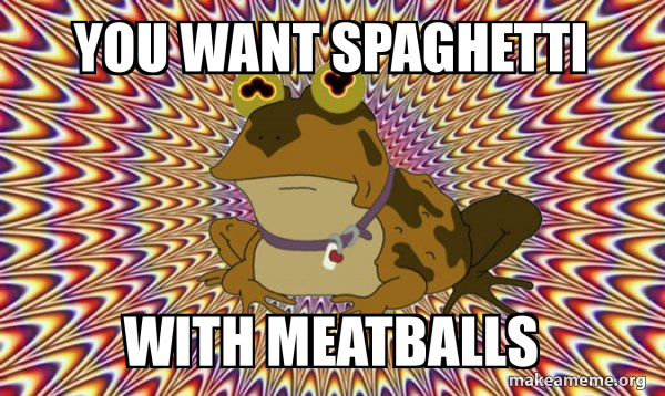 You want spaghetti With MEATBALLS - Hypnotoad Meme Generator