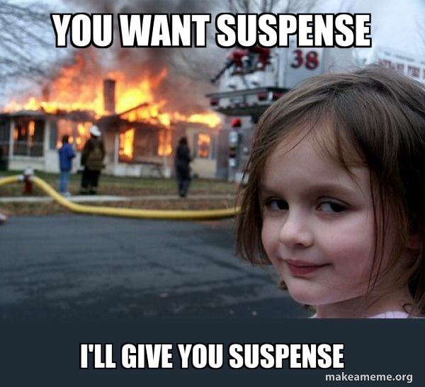 You want suspense I'll give you suspense - Disaster Girl Meme Generator