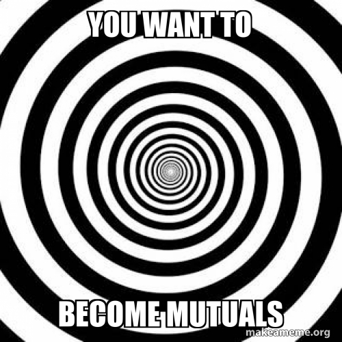 You want to Become mutuals Meme Generator