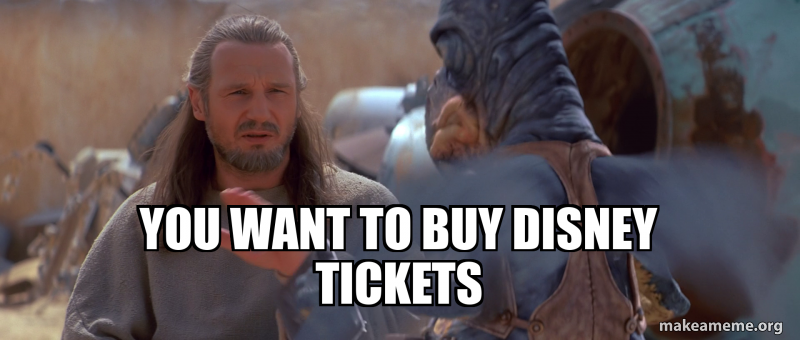 You want to buy Disney tickets Meme Generator