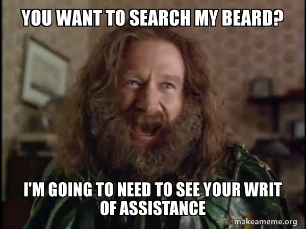 You want to search my beard? I'm going to need to see your writ of ...