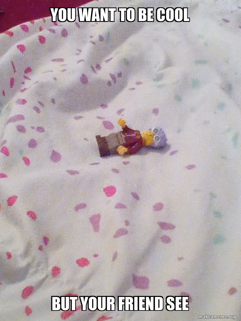 You want to be cool But your friend see Meme Generator