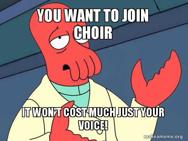 You want to join choir it won't cost much just your voice! - Tricky ...
