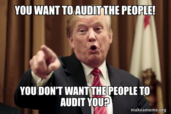 You want to audit the People! You don't want the people to audit you ...