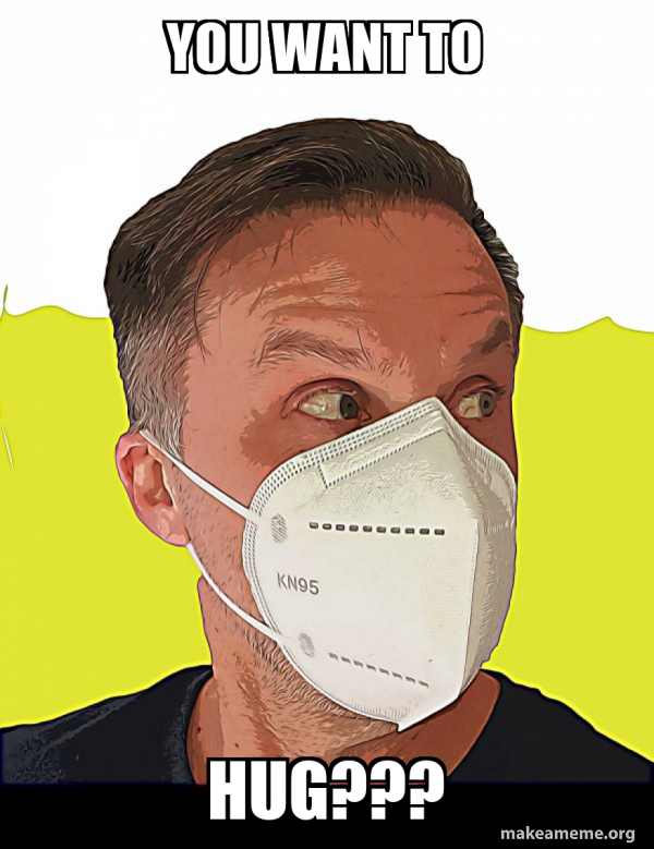 You want to HUG??? - Face Masks Meme Generator