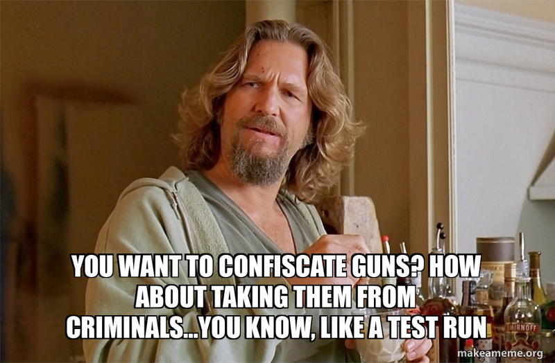 you want to confiscate guns? how about taking them from criminals...you ...