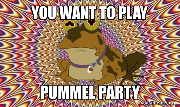 YOU WANT TO PLAY PUMMEL PARTY - Hypnotoad Meme Generator