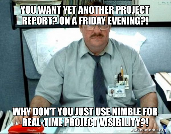 You want yet another Project Report? On a Friday evening?! Why don't ...