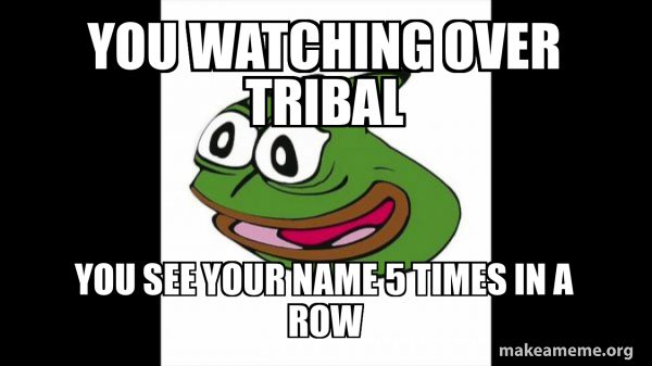 You watching over tribal YOU SEE YOUR NAME 5 TIMES IN A ROW - Pepega ...