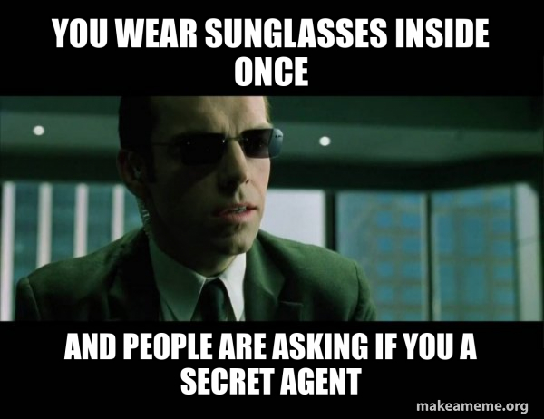 You wear sunglasses inside once and people are asking if you a secret ...