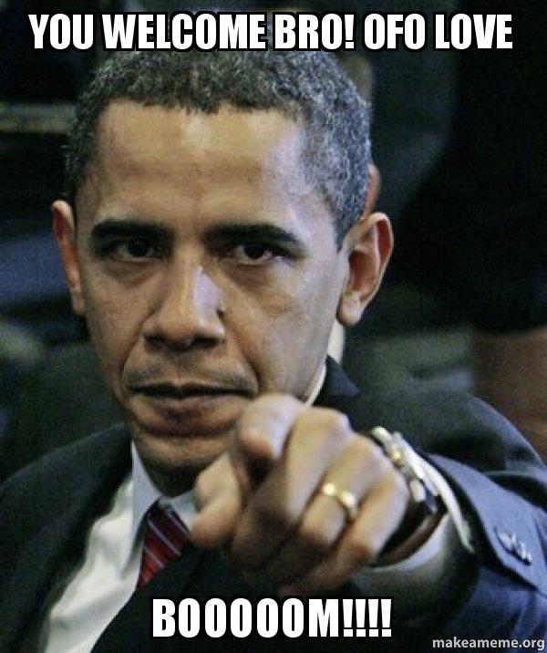 you welcome bro! ofo love BOOOOOM!!!! - Angry Obama Meme Generator