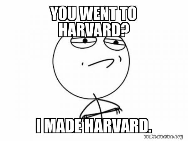 You went to Harvard? I made Harvard. - Challenge Acccepted Meme Generator