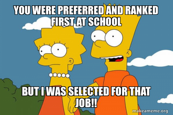 You were preferred and ranked first at school But I was selected for ...