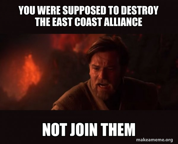 You were supposed to destroy the east coast alliance Not join them ...