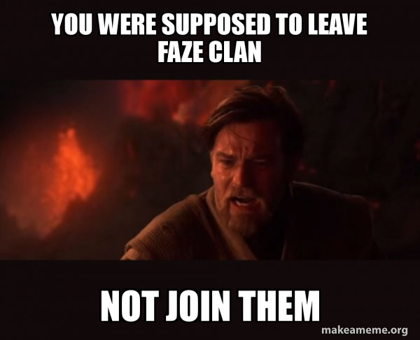 you were supposed to leave faze clan Not join them - Obi-Wan Kenobi ...