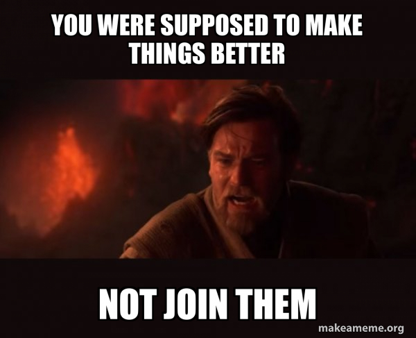 You were supposed to make things better Not join them - Obi-Wan Kenobi ...
